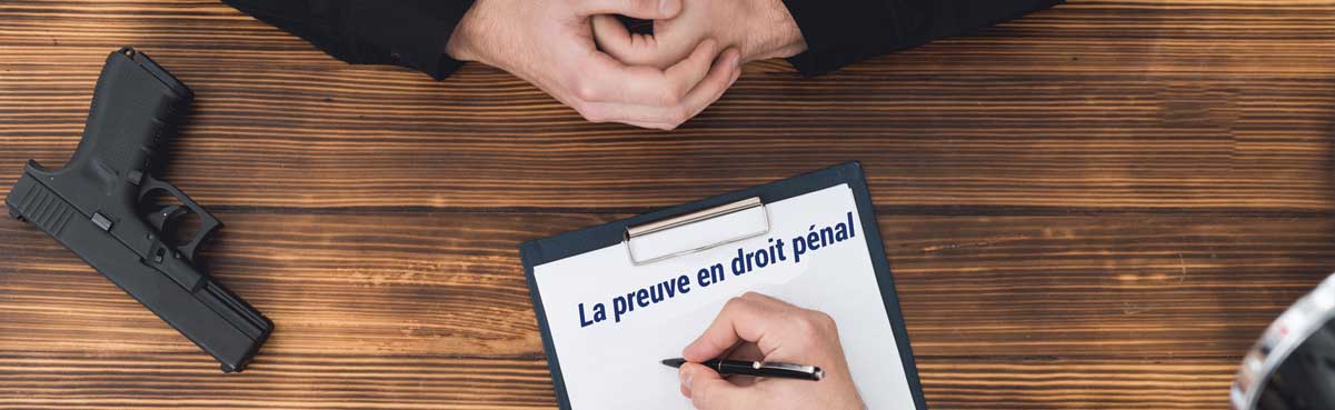 La preuve en droit pénal - cabinet droit pénaliste Paris.